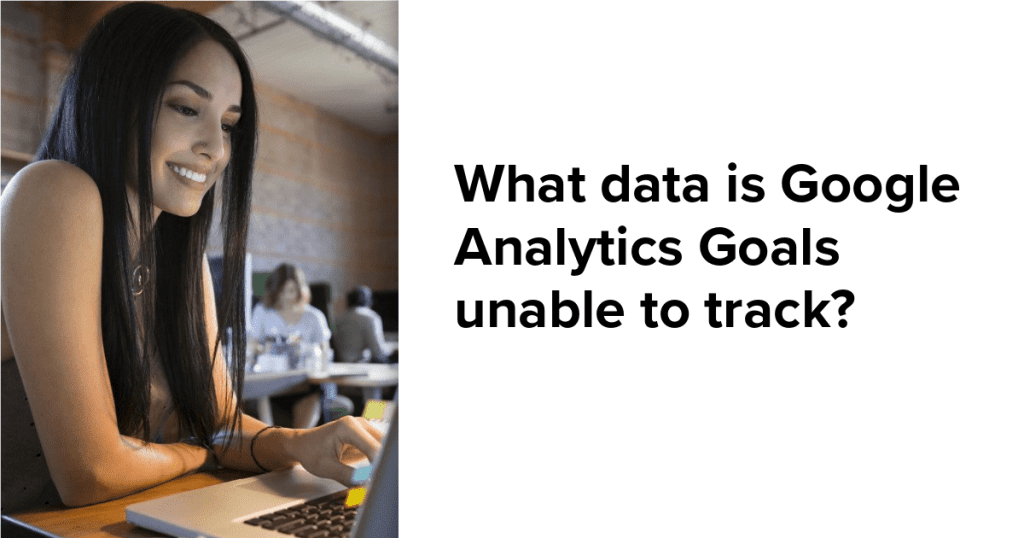What data is Google Analytics Goals unable to track? - 2025